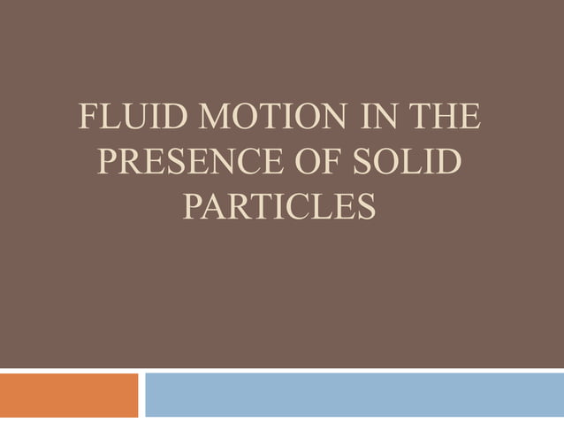 fluid Motion in the presence of solid particles | PPTX | Physics | Science