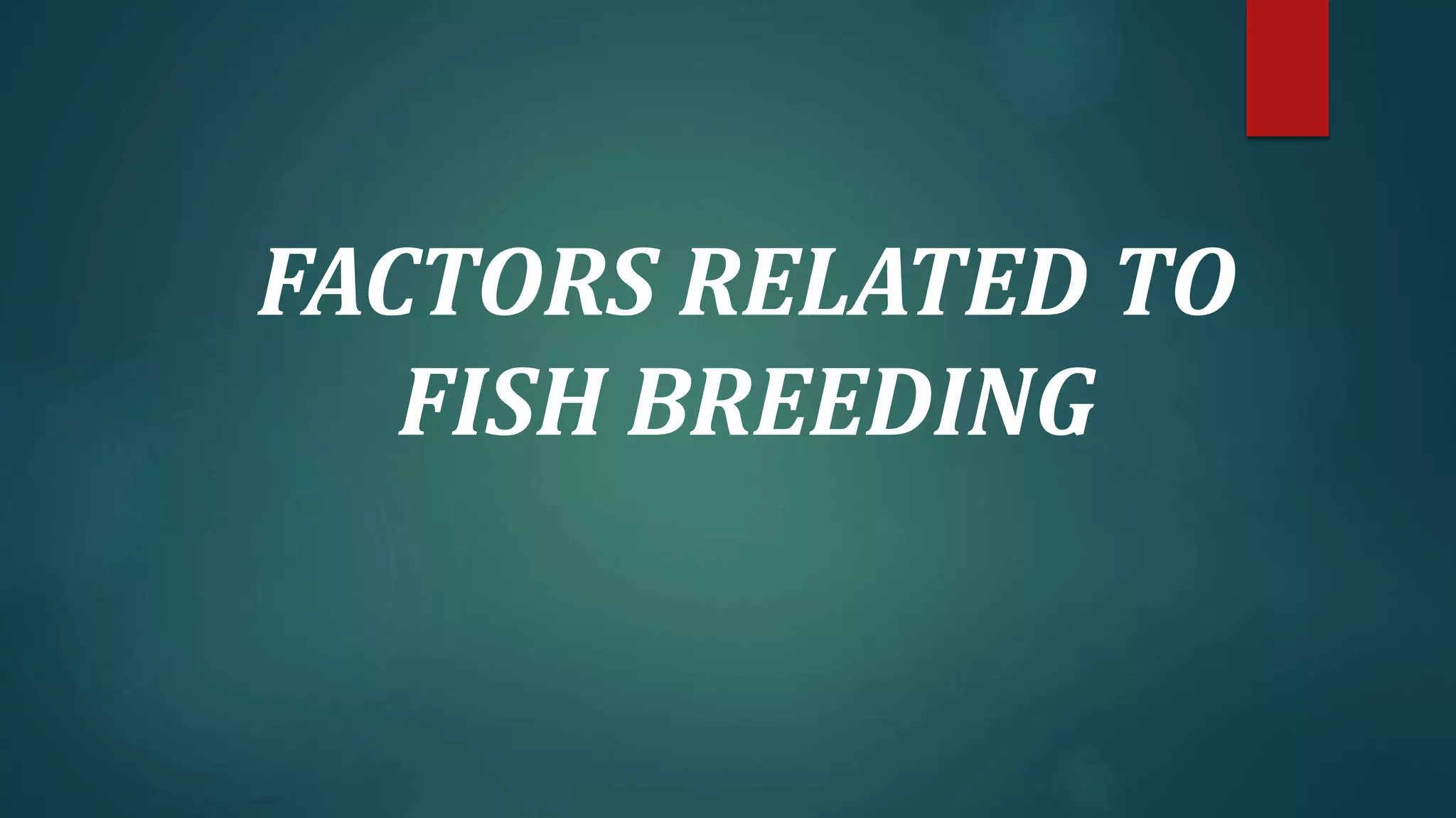 FACTORS RELATED TO FISH BREEDING | PPTX