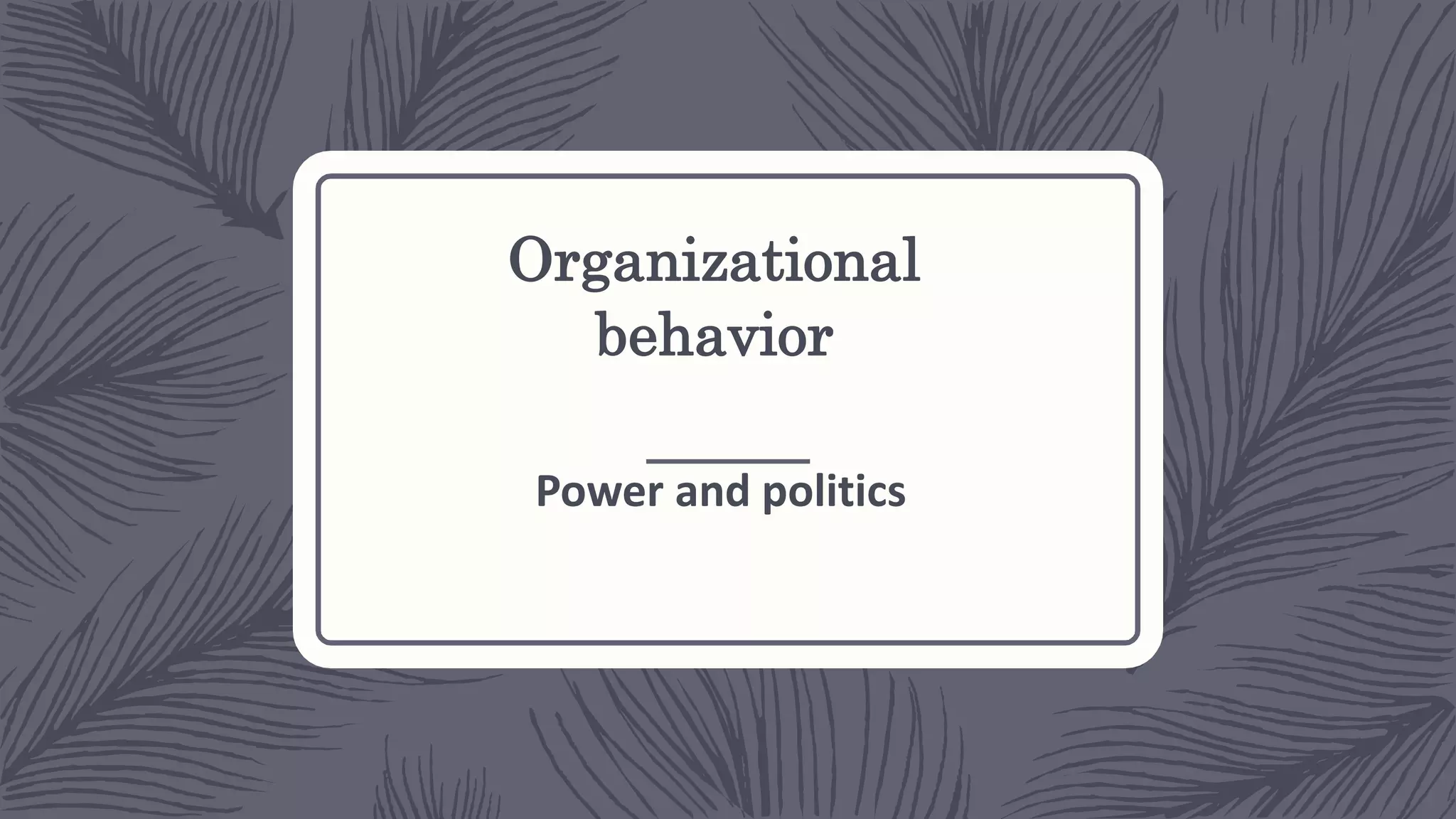 Organizational behavior ( Power and politics ) | PPTX
