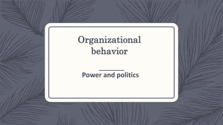 Organizational behavior ( Power and politics ) | PPTX