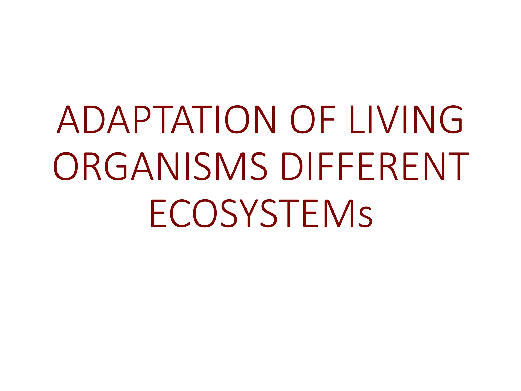 ADAPTATION OF LIVING ORGANISMS TO DIFFERENT ECOSYSTEMS | PPTX