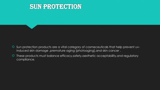 Design of cosmeceuticals products;sunprotection,sunscreens | PPTX