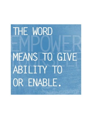 The word EMPOWER means to give ability to or enable. | PDF