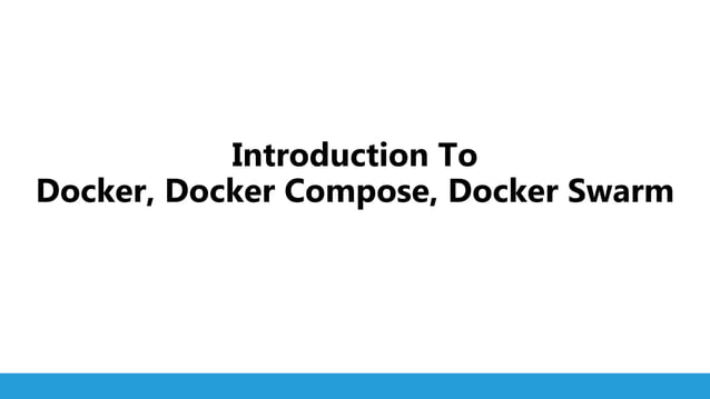 Introduction To Docker, Docker Compose, Docker Swarm | PPT