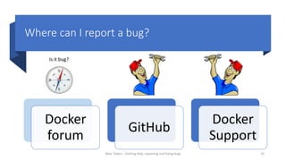 Getting help with Docker, reporting and fixing bugs in an opensource component | PPT