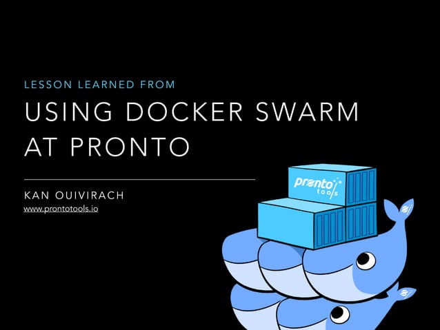 Lesson Learned from Using Docker Swarm at Pronto | PPT