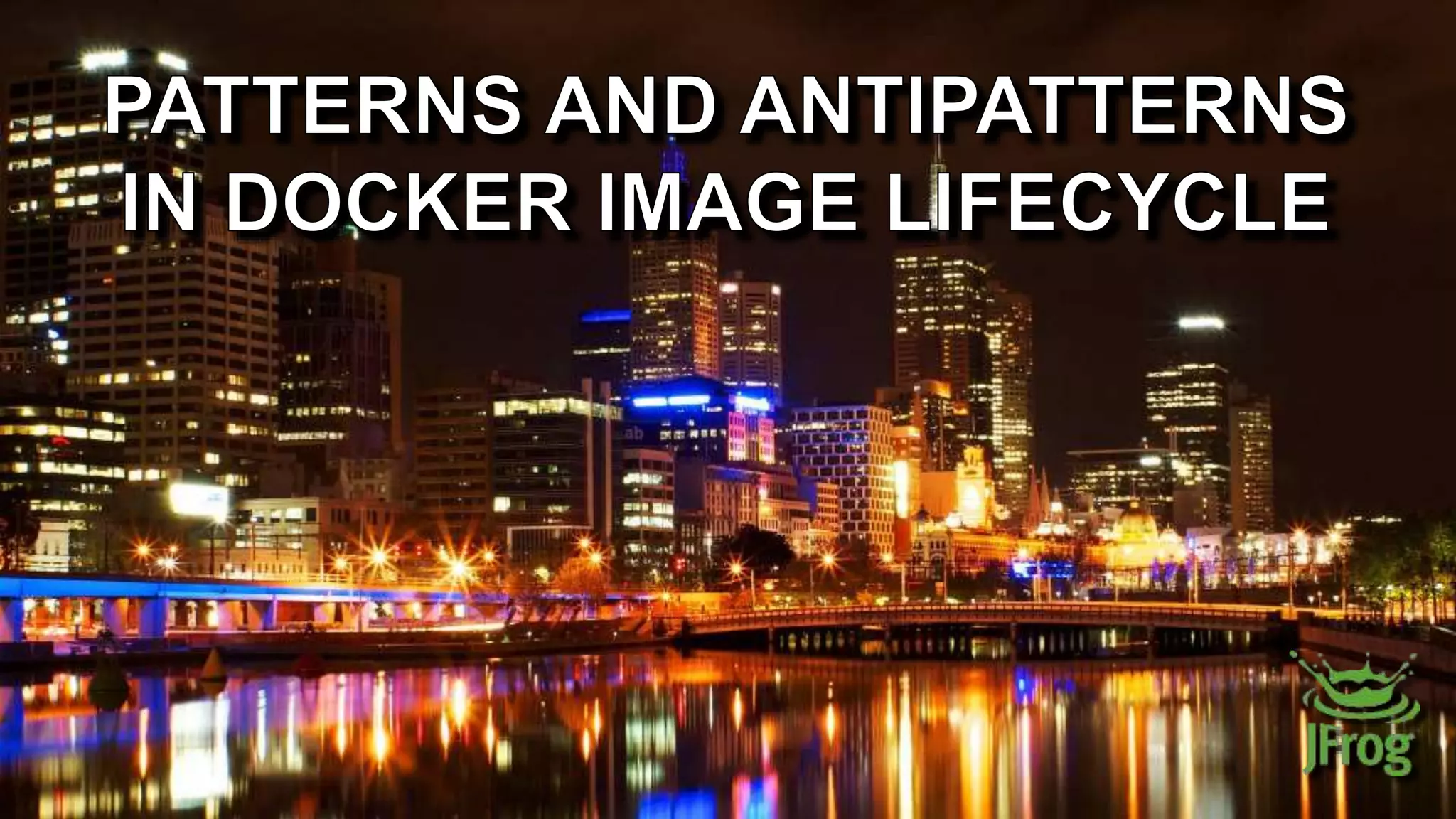 Patterns & Antipatterns in Docker Image Lifecycle | PPT