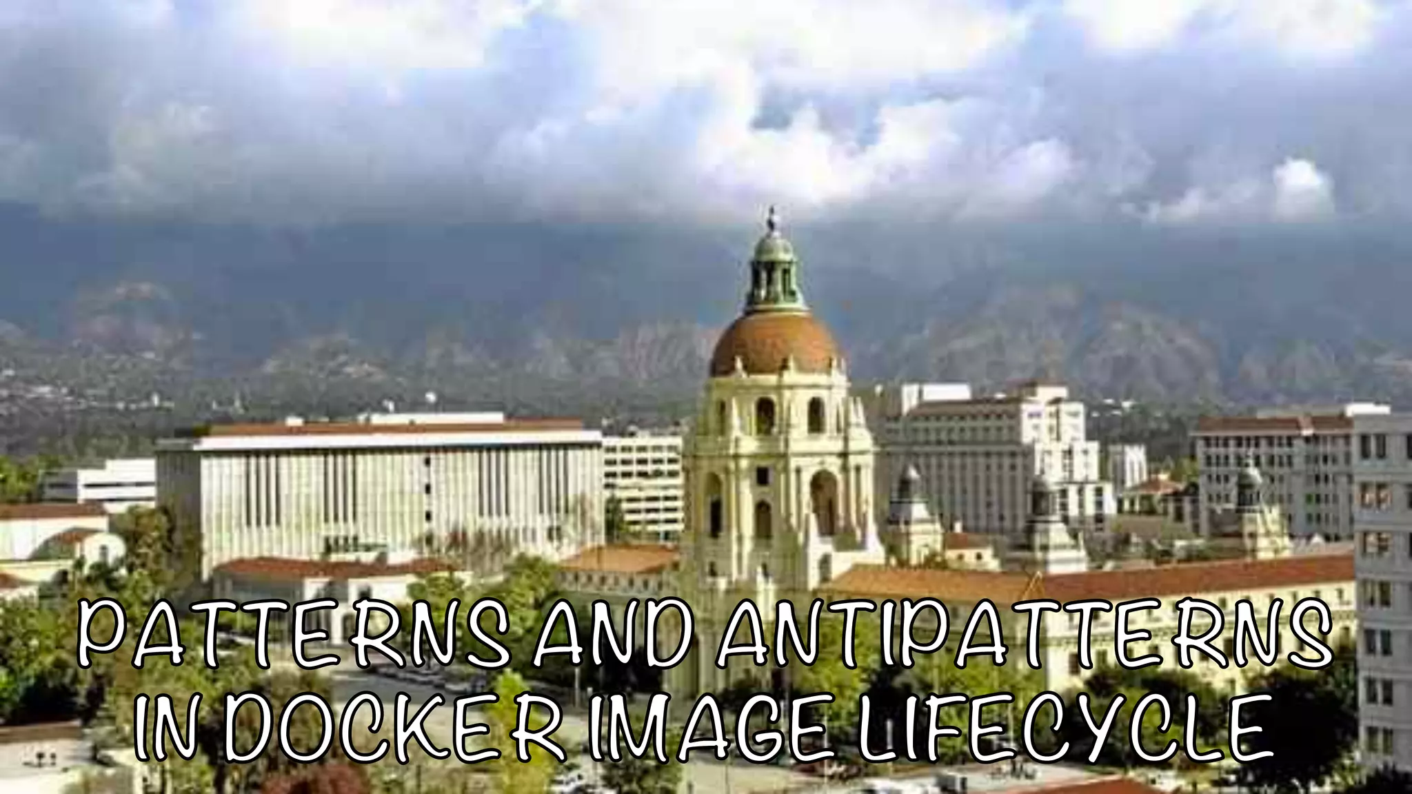 Patterns and antipatterns in Docker image lifecycle as was presented at Scale 15x | PPT