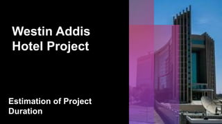 Estimation of Project Duration- Westin Addis Hotel Proejct | PPT