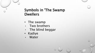 Symbolism in The Swamp Dwellers | PPTX