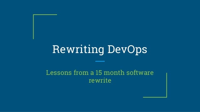 Rewriting Devops Lessons From A 15 Month Software Rewrite