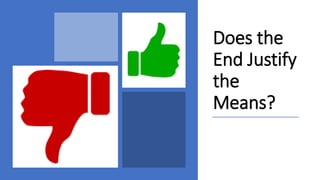 Does the end justify the means | PPTX
