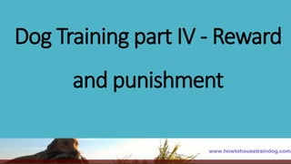 Dog training part iv - reward and punishment | PPTX