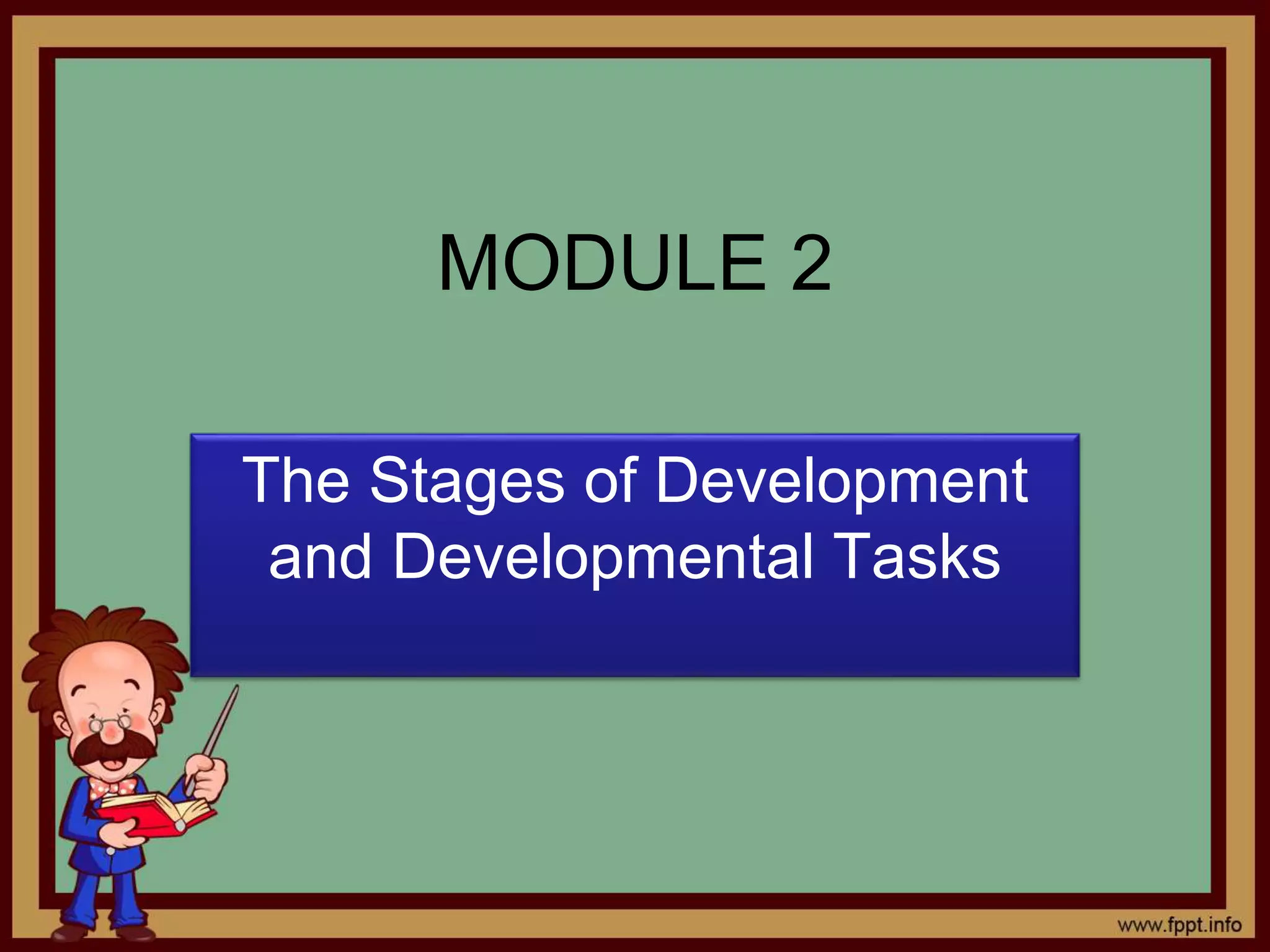 dokumen.tips_module-2-the-stages-of-development-and-developmental-tasks.ppt