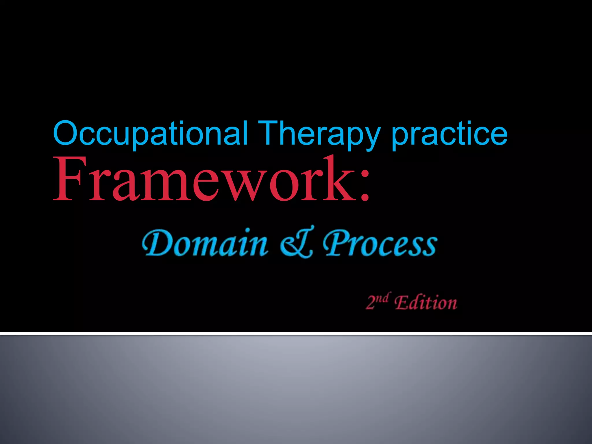 Occupational Therapy Practice Framework :Domain & process 2nd Edition | PPTX