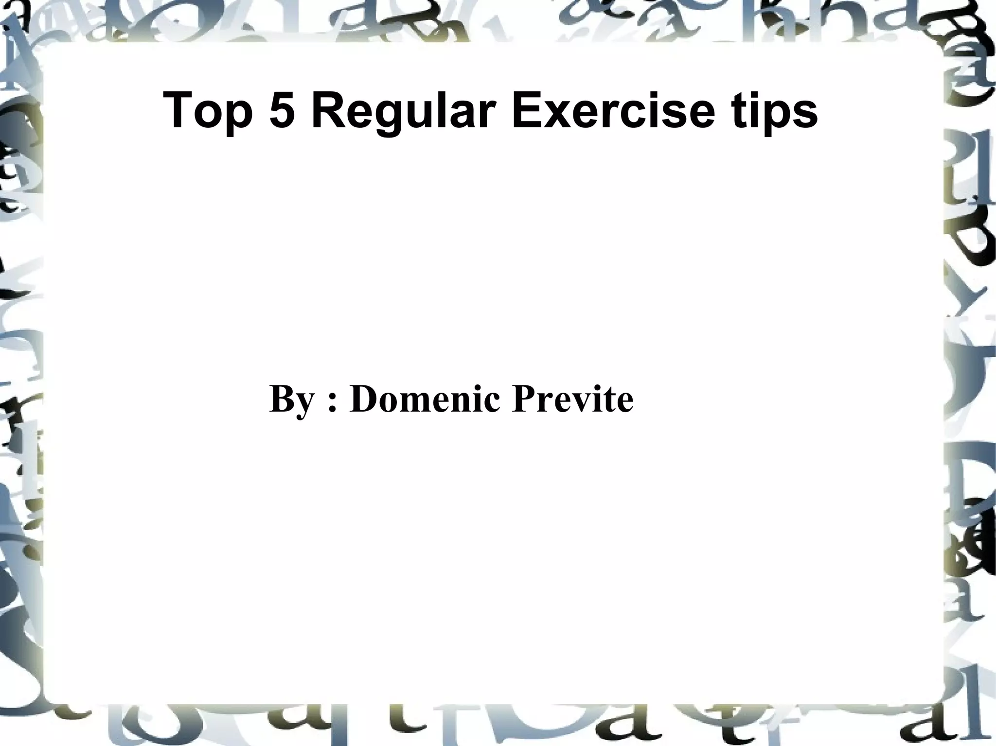 Domenic Previte : Top 5 Regular Exercise Tips | PPT