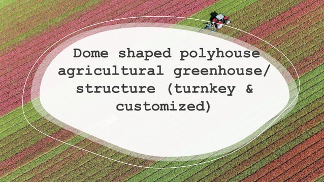 Dome shaped polyhouse agricultural greenhouse.pptx