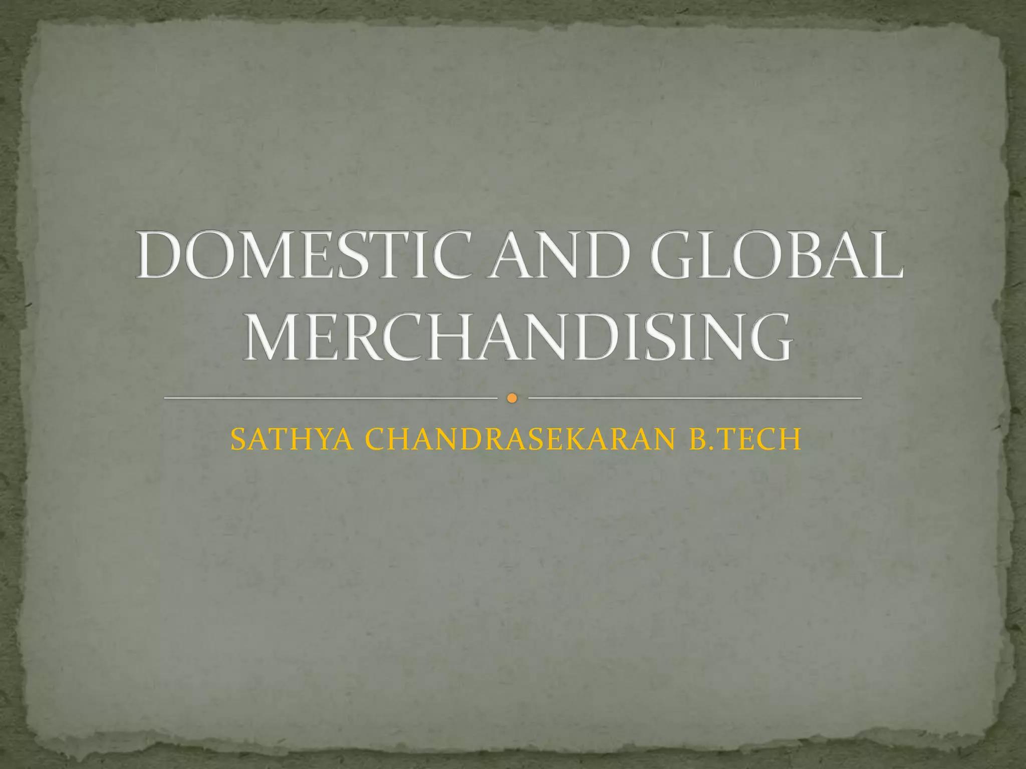 DOMESTIC AND GLOBAL MERCHANDISING.pptx
