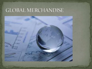 DOMESTIC AND GLOBAL MERCHANDISING.pptx