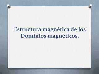 Dominios magneticos | PPTX