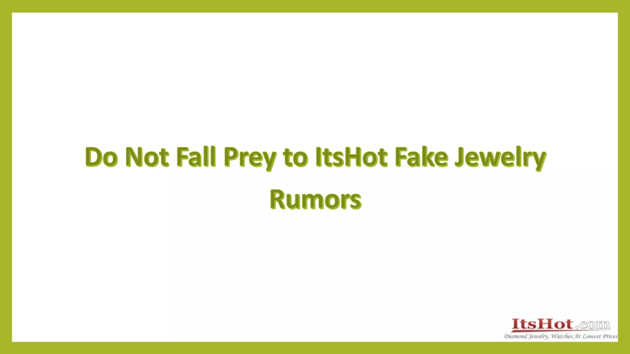 Do Not Fall Prey to ItsHot Fake Jewelry Rumors | PPT