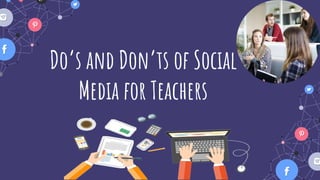 Do's and Don'ts of Social Media for Teachers.pptx