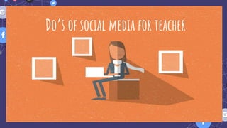 Do's and Don'ts of Social Media for Teachers.pptx