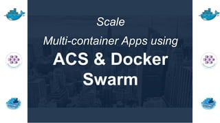 Scale Multi container Apps using Docker Swarm and Azure Container Service | PPT