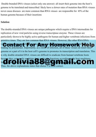 Double branded DNA viruses (select only one answer) all insert their ...