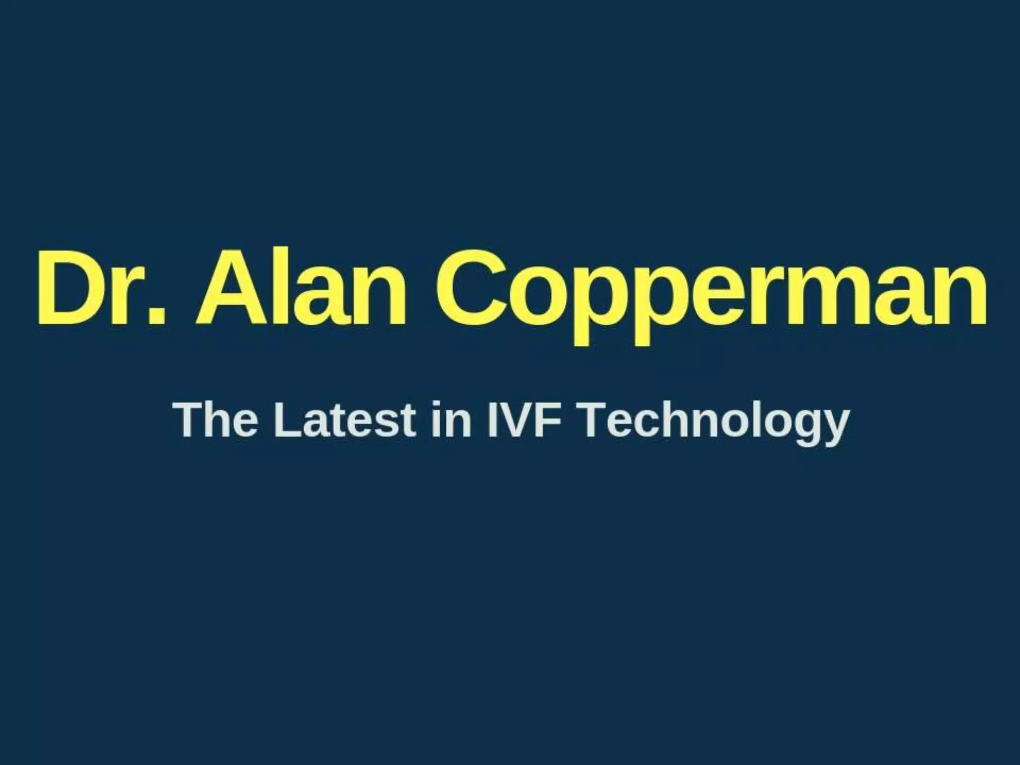 Dr. Alan Copperman - The Latest in IVF Technology | PPT