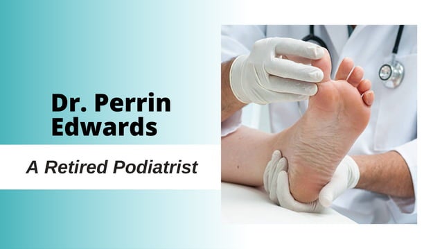 Dr. Perrin Edwards - A Retired Podiatrist | PDF