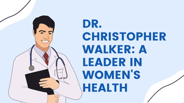Dr. Christopher Walker: A Leader in Women's Health | PPT