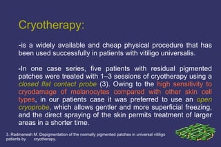 Case 1. Depigmentation therapy in vitiligo universalis with cryotherapy ...