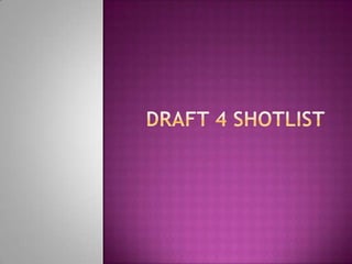 Draft 4 shotlist | PPT