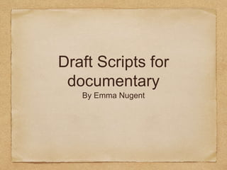 Draft scripts for documentary | PPTX