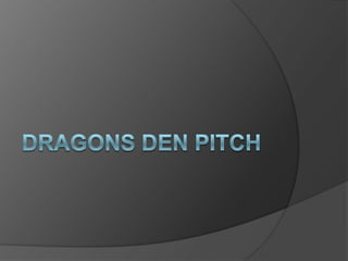Dragons den pitch | PPT