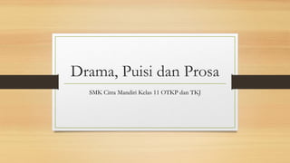 Drama, Puisi dan Prosa Kelas SMK 11.pptx