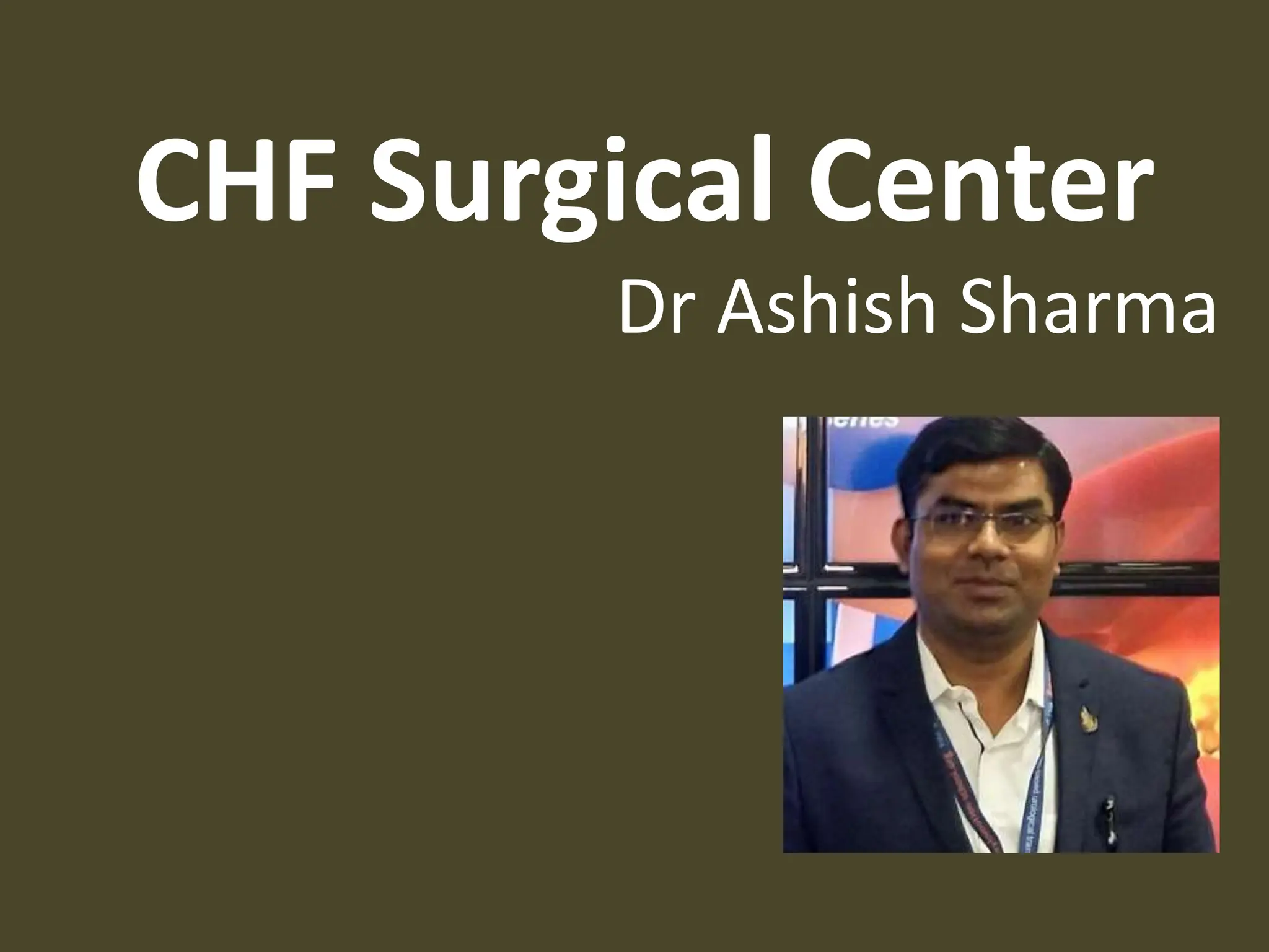 CHF Surgical center has a dr ashish sharma | PPTX