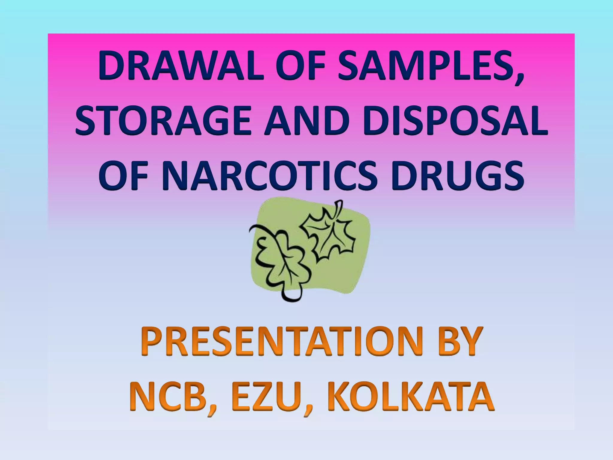 Drawal of samples, storage, disposal of narcotics drugs.ppt