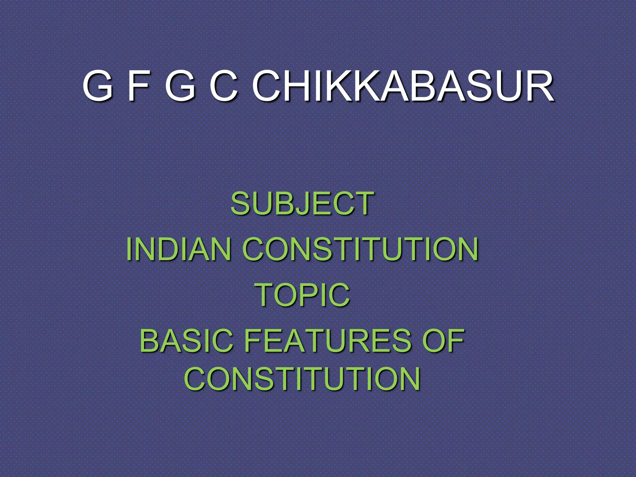 GFGC CHIKKABASUR ( BASIC FEATURES OF INDIAN CONSTITUTION ) | PPT