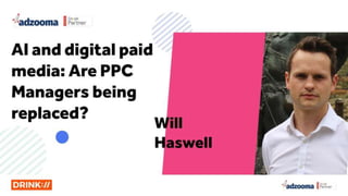 Are PPC Managers being replaced? (Drink Digital - Will Haswell ...