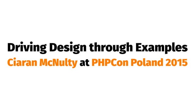 Driving Design through Examples - PhpCon PL 2015 | PDF