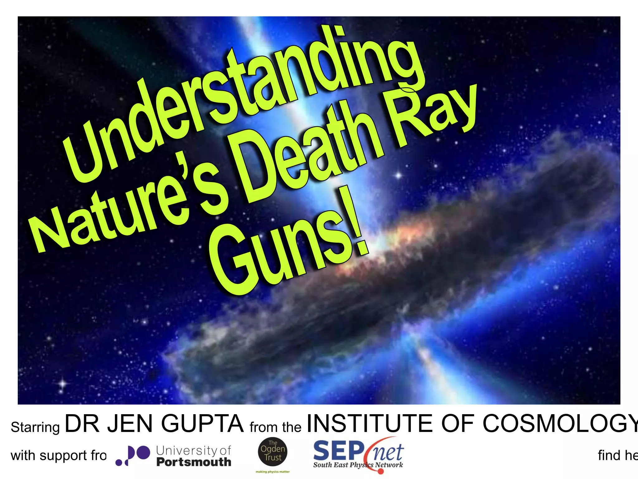 Dr Jen Gupta - Understanding nature’s death ray guns - 13 Oct 2015 | PDF