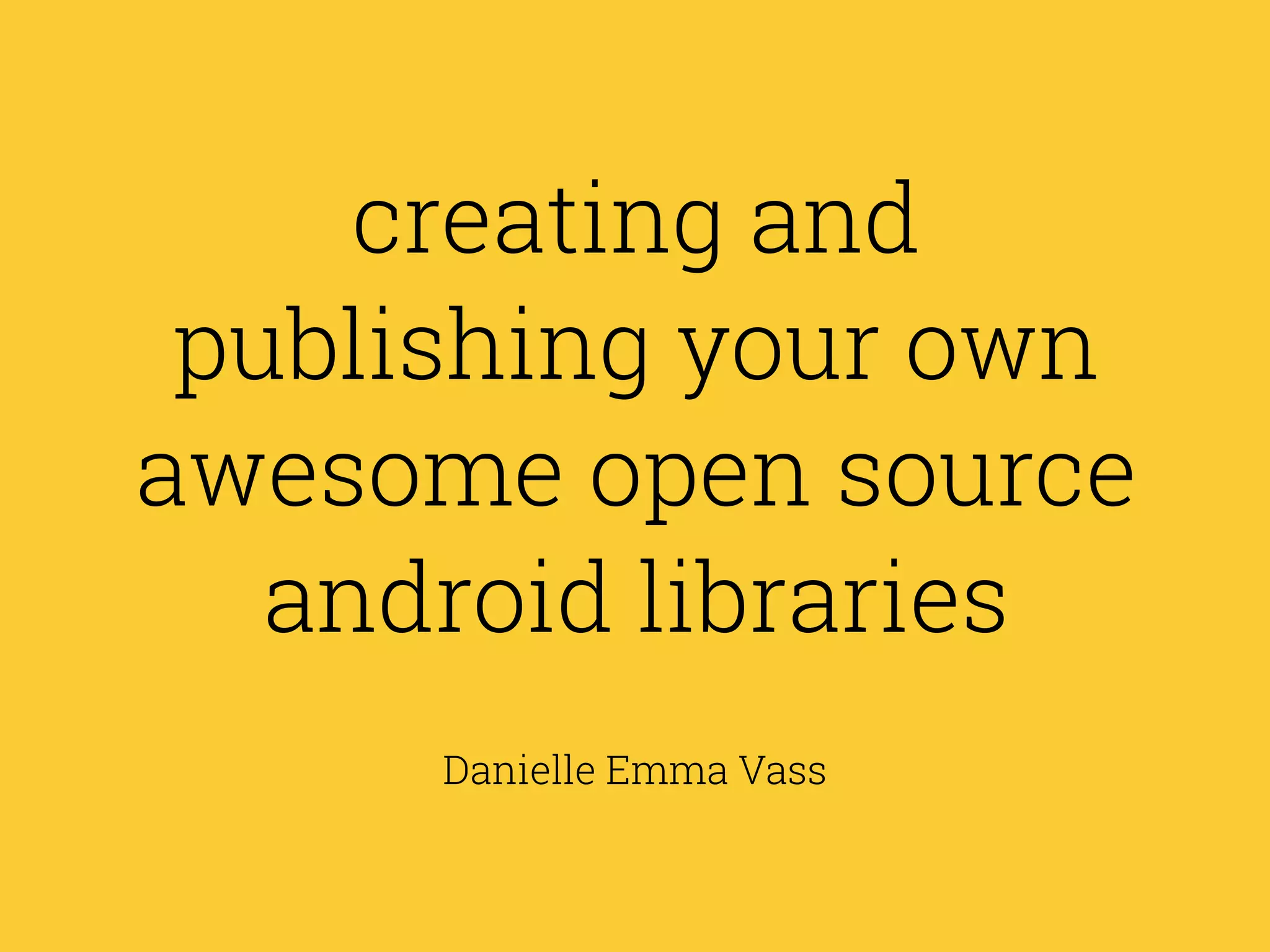 Creating And Publishing Your Own Awesome Open Source Android Libraries Ppt