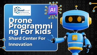Drone Programming For kids - Shard Center For Innovation.pdf
