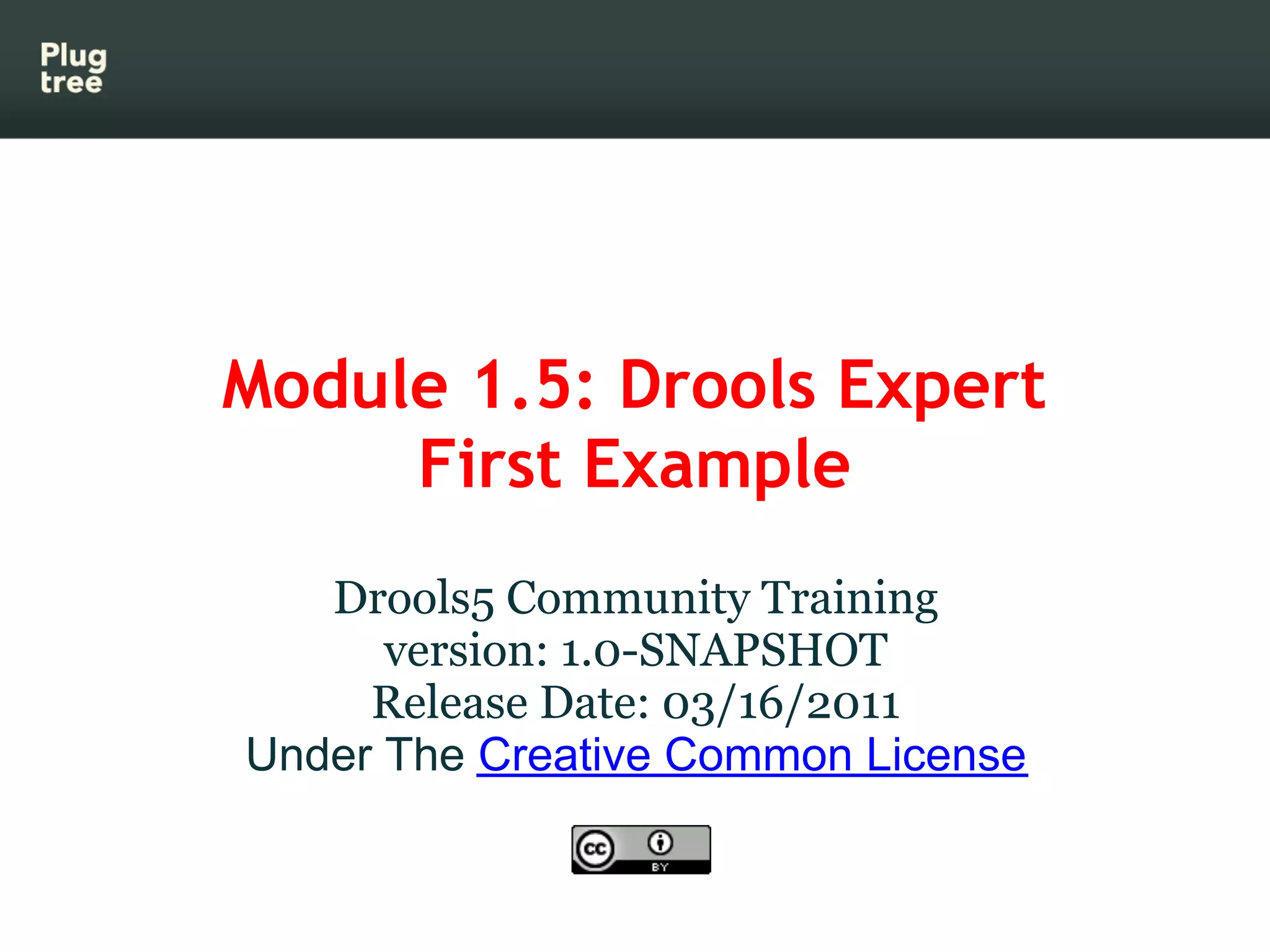 Drools5 Community Training: Module 1.5 - Drools Expert First Example | PPT