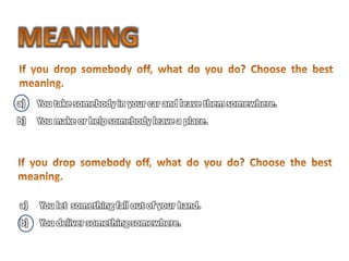 Drop somebody or something off