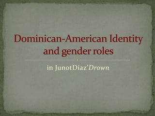 Gender roles in Junot Díaz' Drown | PPT