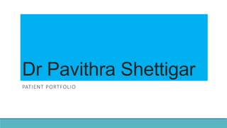 Patient Portfolio - Dr Pavithra Shettigar | PPT