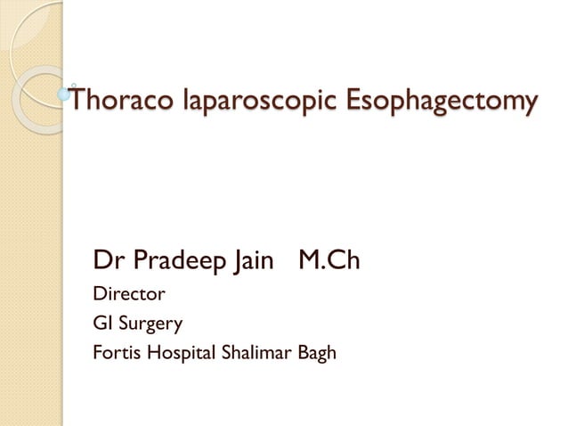 Dr Pradeep Jain Fortis Hospital - Thoraco Laparoscopic Esophagectomy | PPT